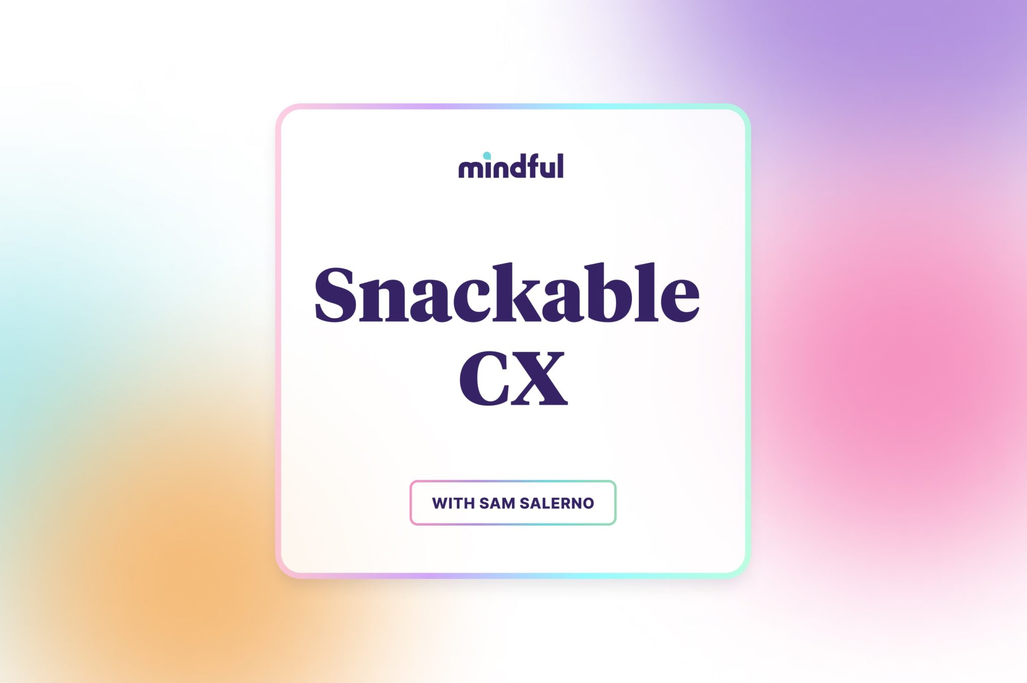 Snackable CX | Mindful Podcasts